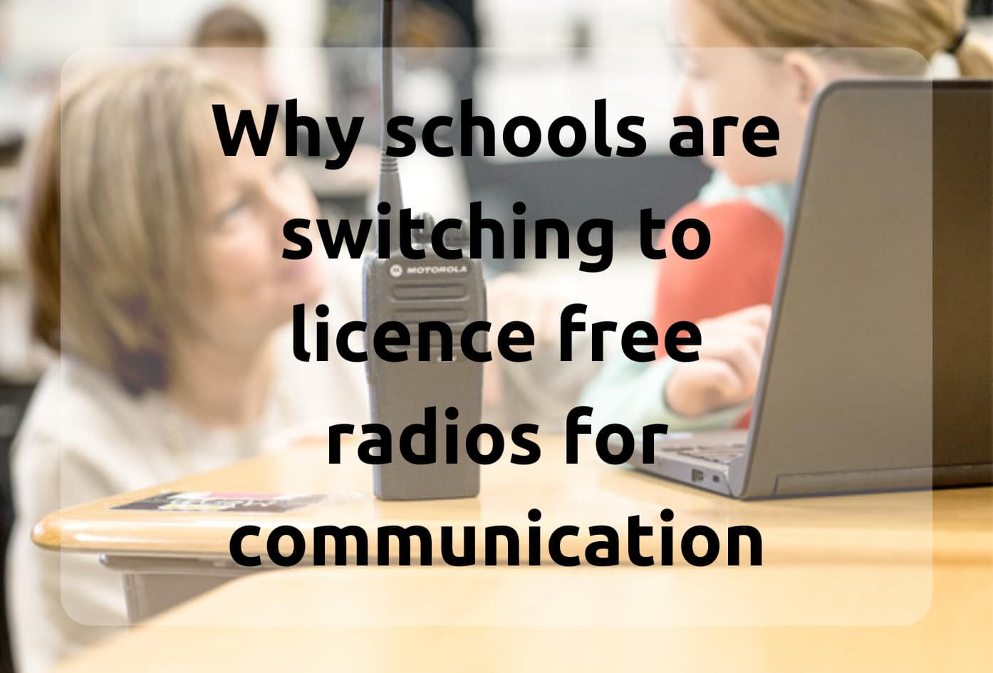 why schools are switching to license free radios blog title picture ...