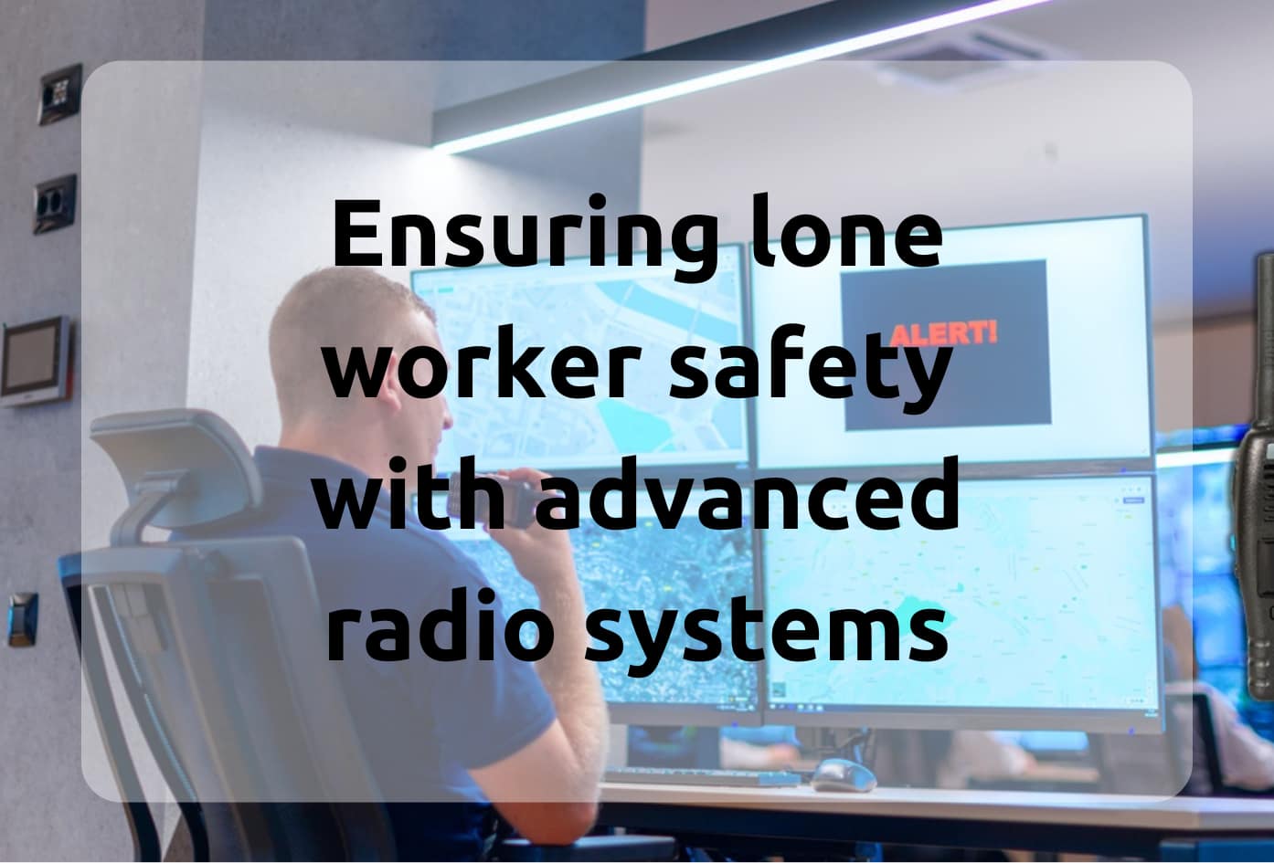 Ensuring lone worker safety with advanced radio systems