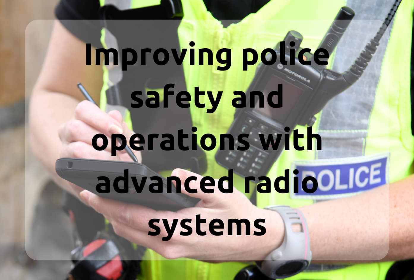 Improving police safety and operations with advanced radio systems